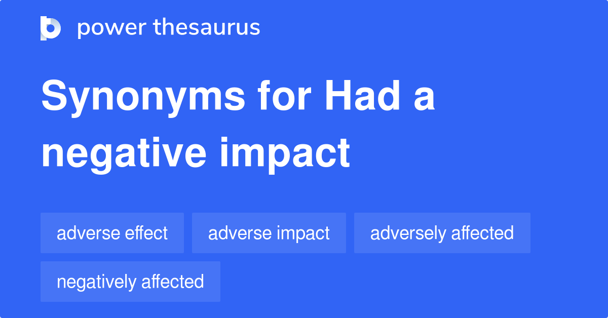 HAD A NEGATIVE IMPACT Synonyms: 91 Similar Phrases
