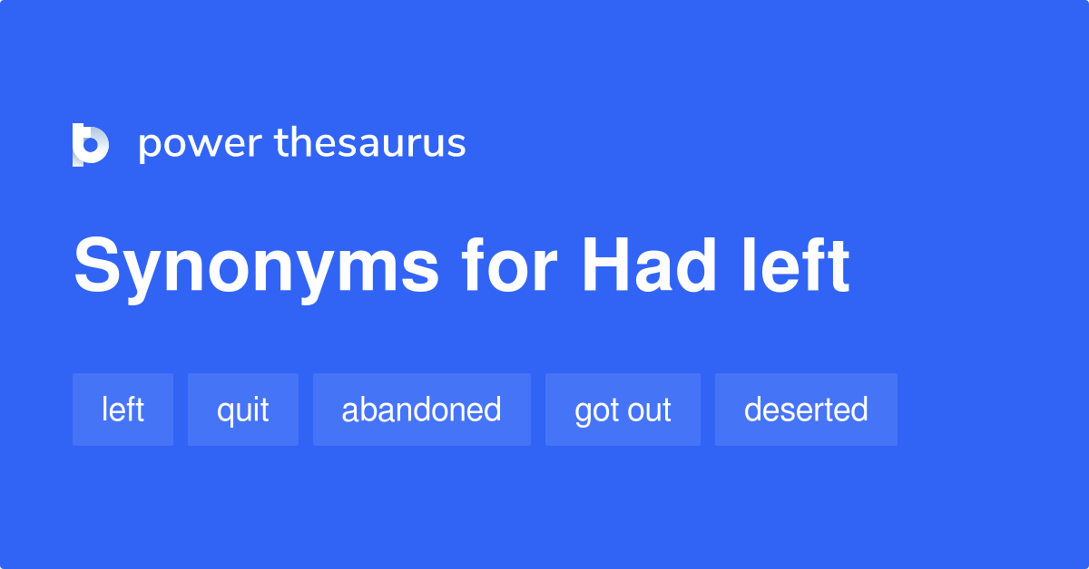 HAD LEFT Synonyms: 84 Similar Words & Phrases