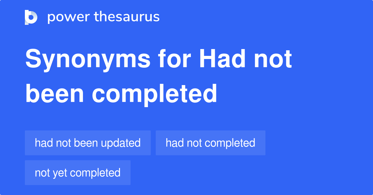 Had Not Been Completed synonyms - 52 Words and Phrases for Had Not Been ...