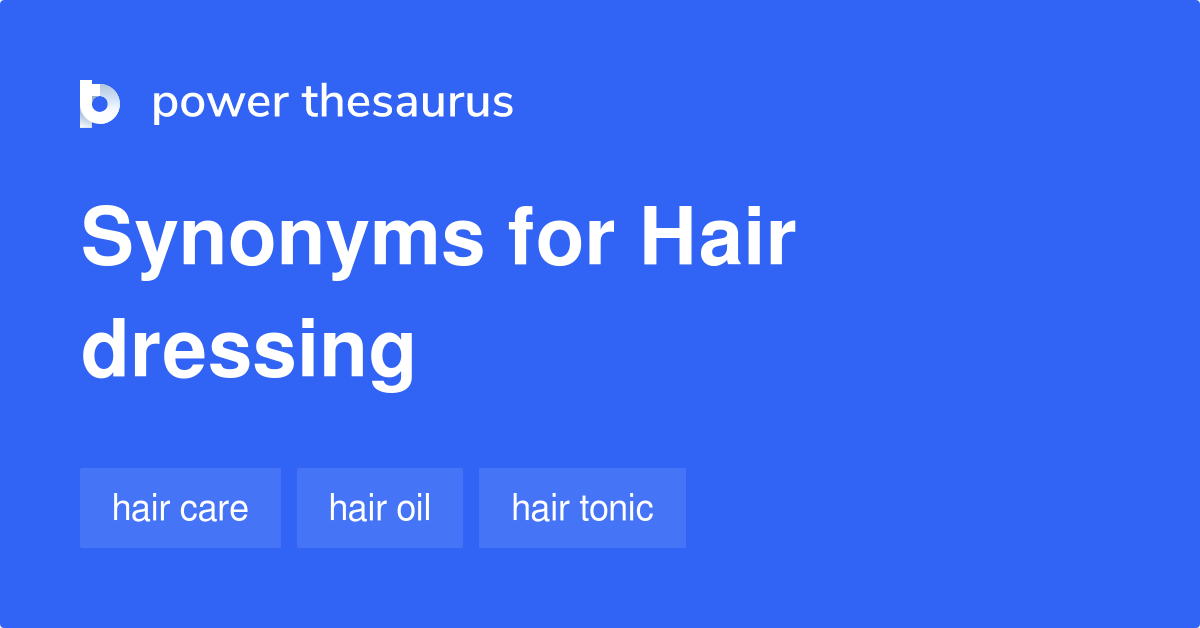 HAIR DRESSING Synonyms: 47 Similar Words & Phrases
