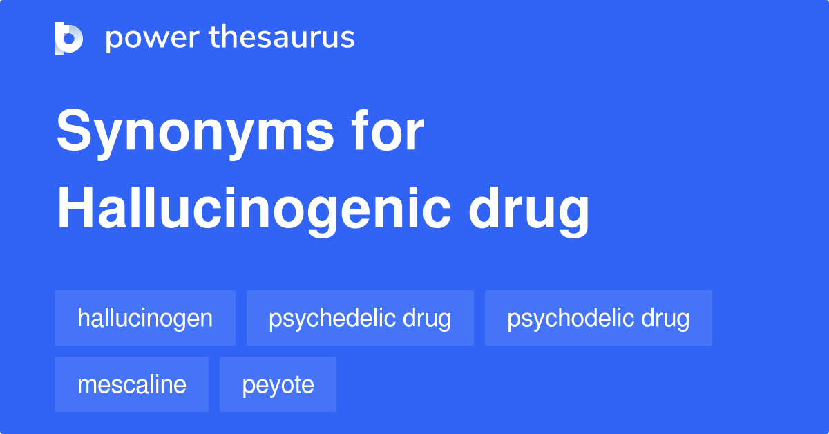 HALLUCINOGENIC DRUG Synonyms: 38 Similar Words & Phrases