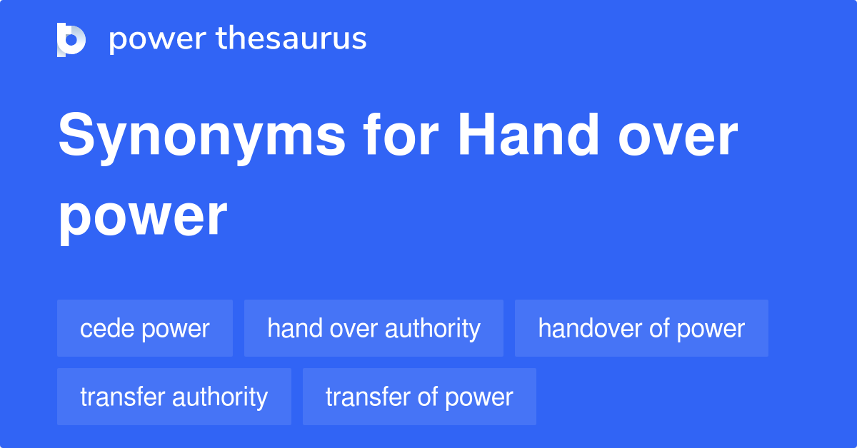 HAND OVER POWER Synonyms: 39 Similar Phrases