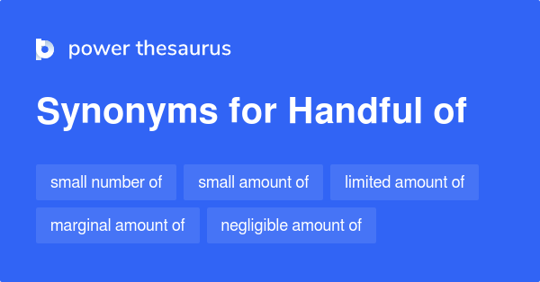 HANDFUL OF Synonyms: 686 Similar Words & Phrases