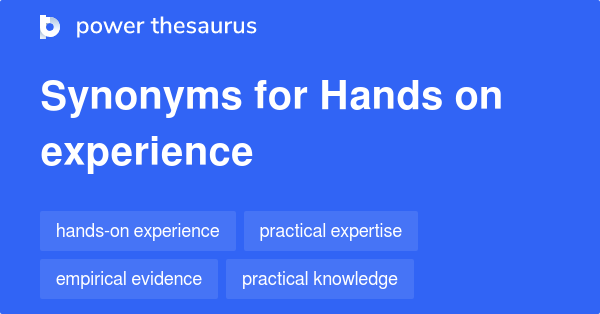 HANDS ON EXPERIENCE Synonyms: 112 Similar Words & Phrases