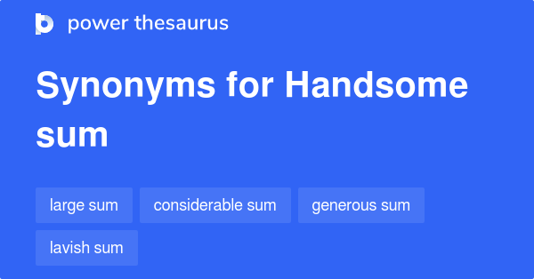 HANDSOME SUM Synonyms: 38 Similar Phrases