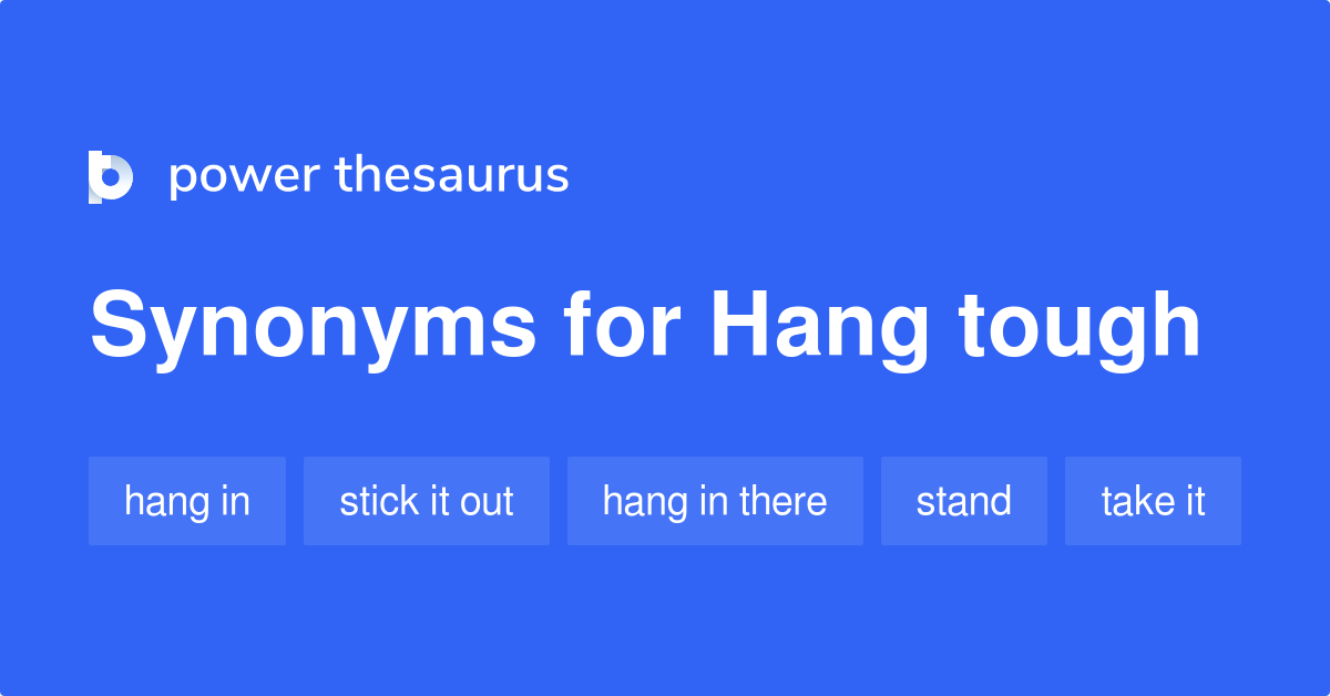 Hang Tough synonyms - 233 Words and Phrases for Hang Tough