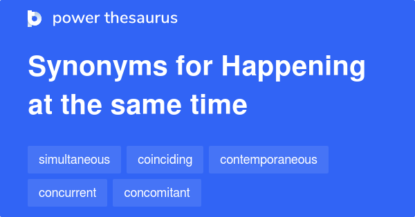 HAPPENING AT THE SAME TIME Synonyms: 23 Similar Words & Phrases