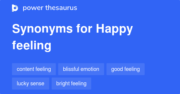 HAPPY FEELING Synonyms: 99 Similar Phrases