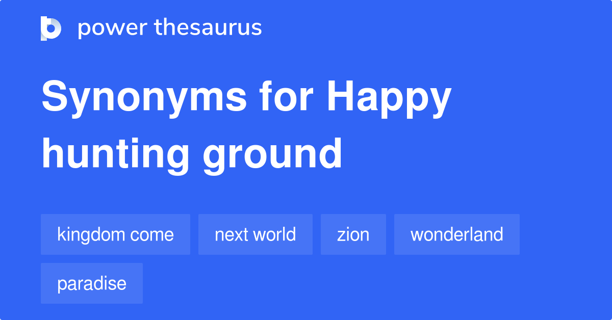 Happy Hunting Ground synonyms - 203 Words and Phrases for Happy Hunting ...