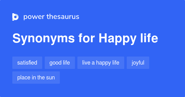 HAPPY LIFE Synonyms: 334 Similar Words & Phrases
