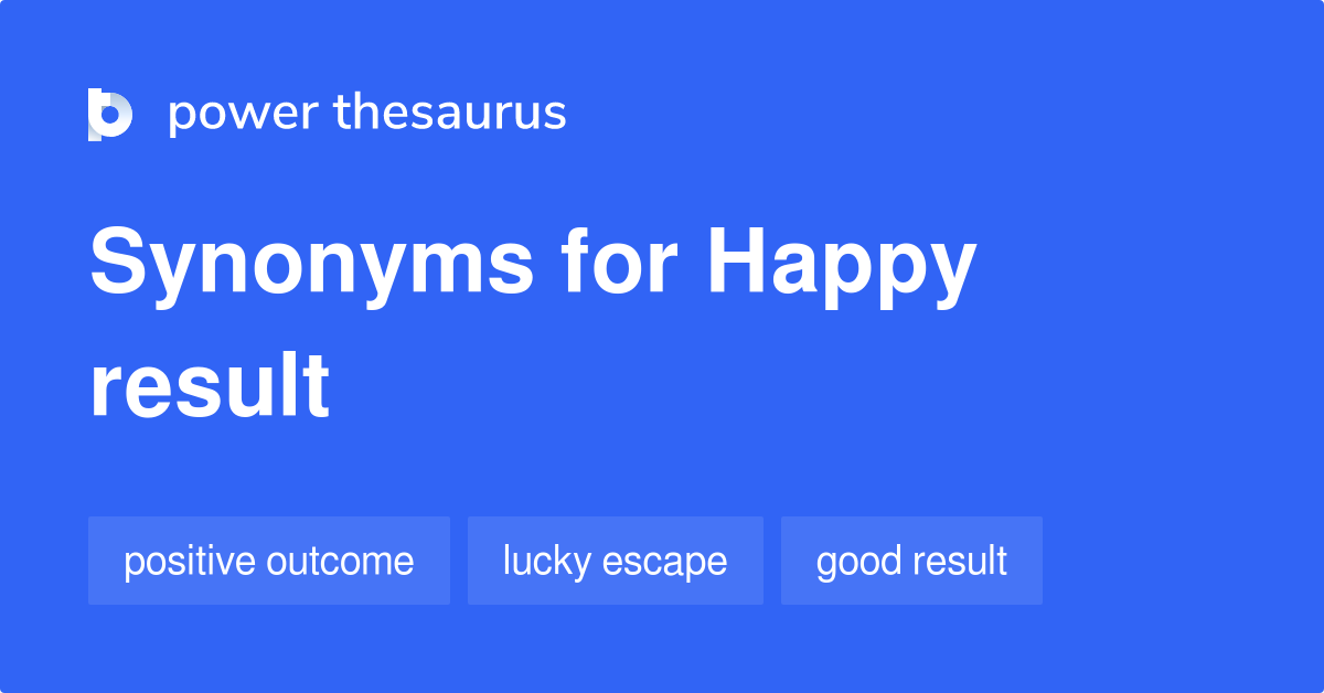 HAPPY RESULT Synonyms: 71 Similar Words & Phrases
