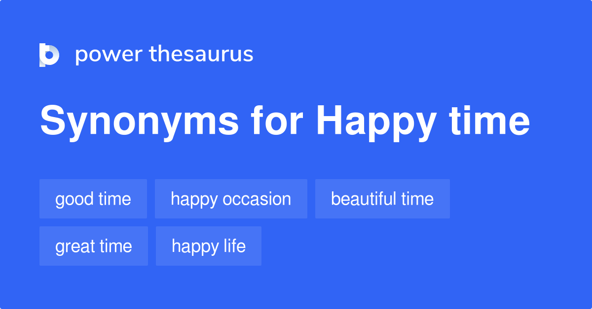HAPPY TIME Synonyms: 193 Similar Phrases