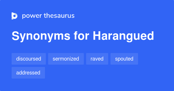 Harangued synonyms - 315 Words and Phrases for Harangued