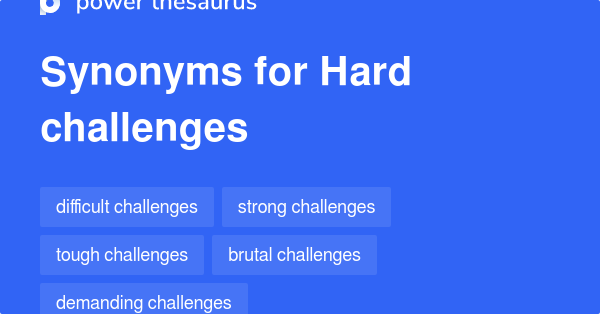 HARD CHALLENGES Synonyms: 45 Similar Phrases
