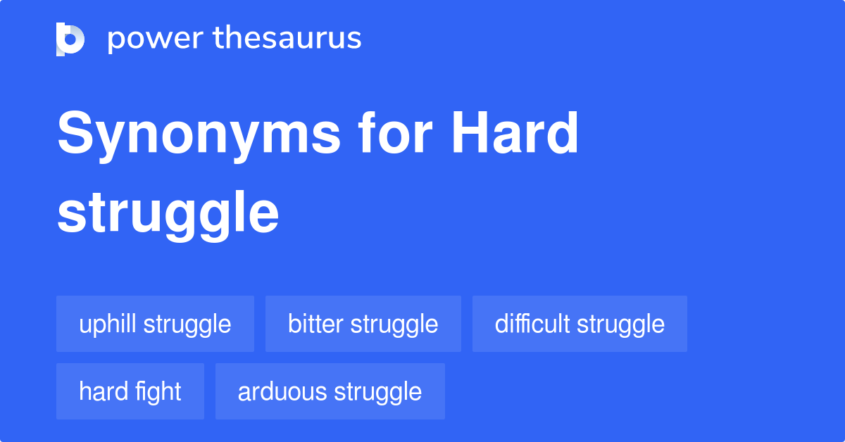 HARD STRUGGLE Synonyms: 41 Similar Phrases