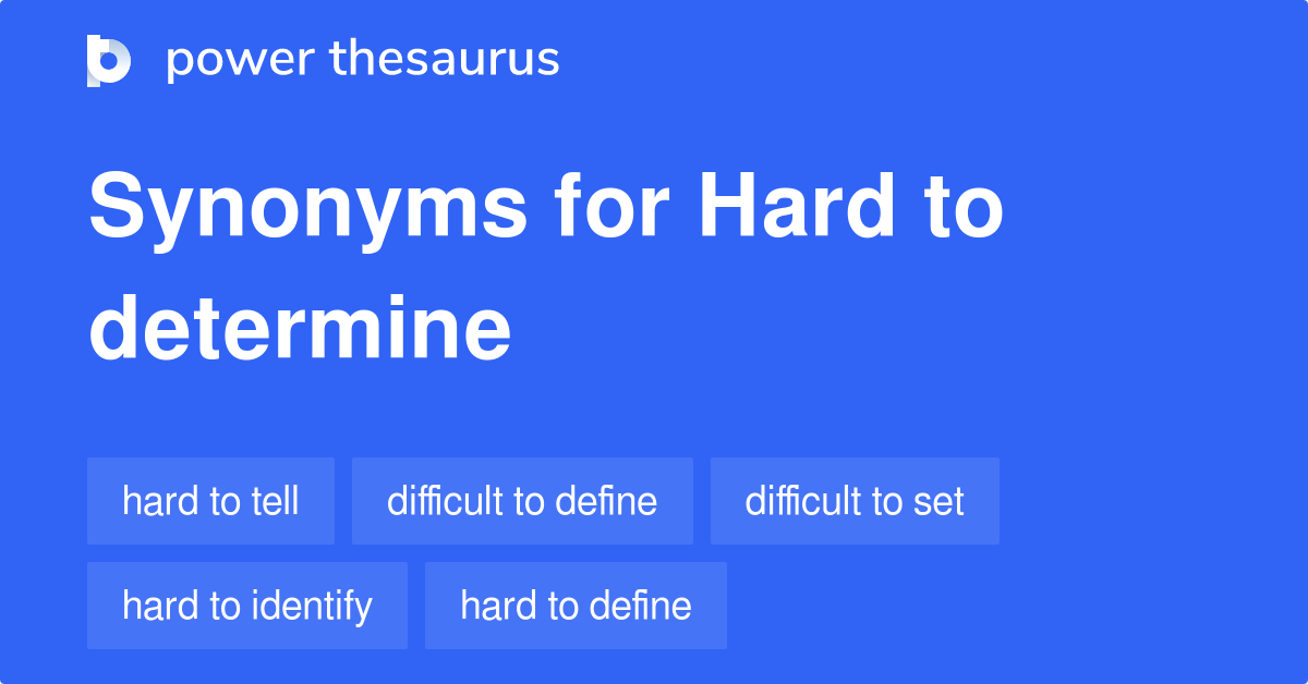 HARD TO DETERMINE Synonyms: 133 Similar Phrases