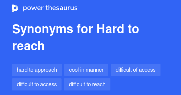 HARD TO REACH Synonyms: 130 Similar Words & Phrases