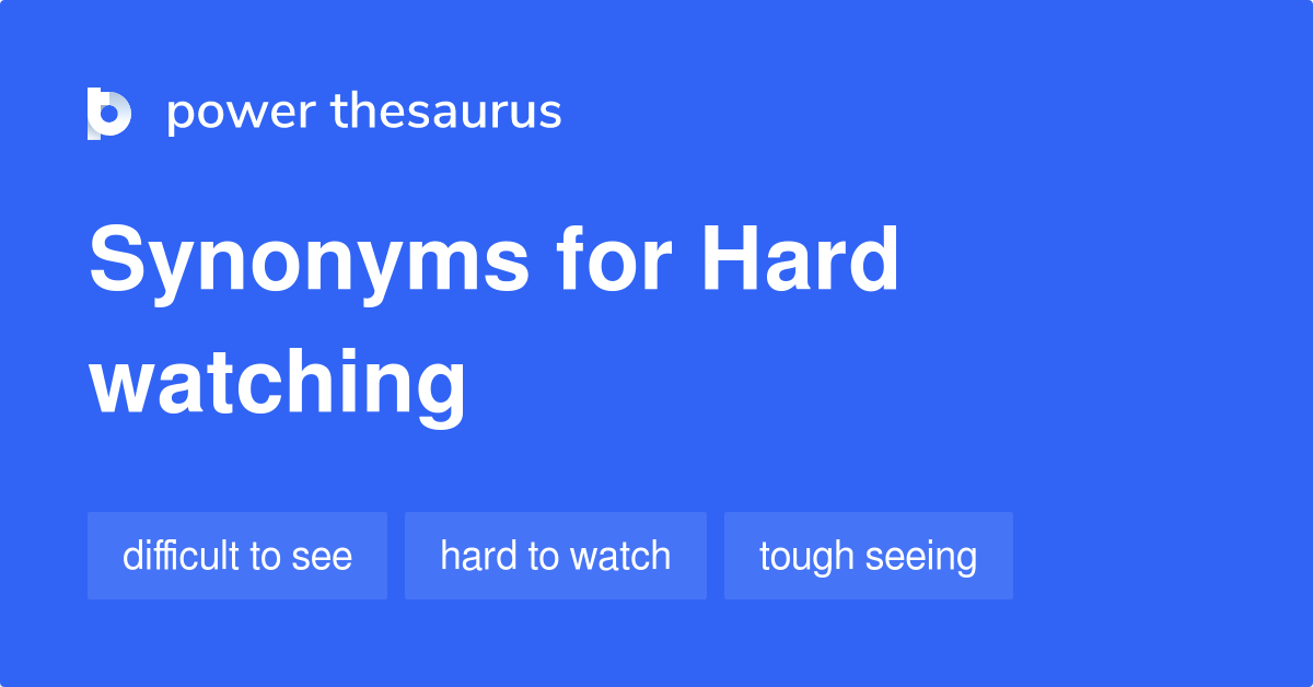 Hard Watching synonyms - 21 Words and Phrases for Hard Watching