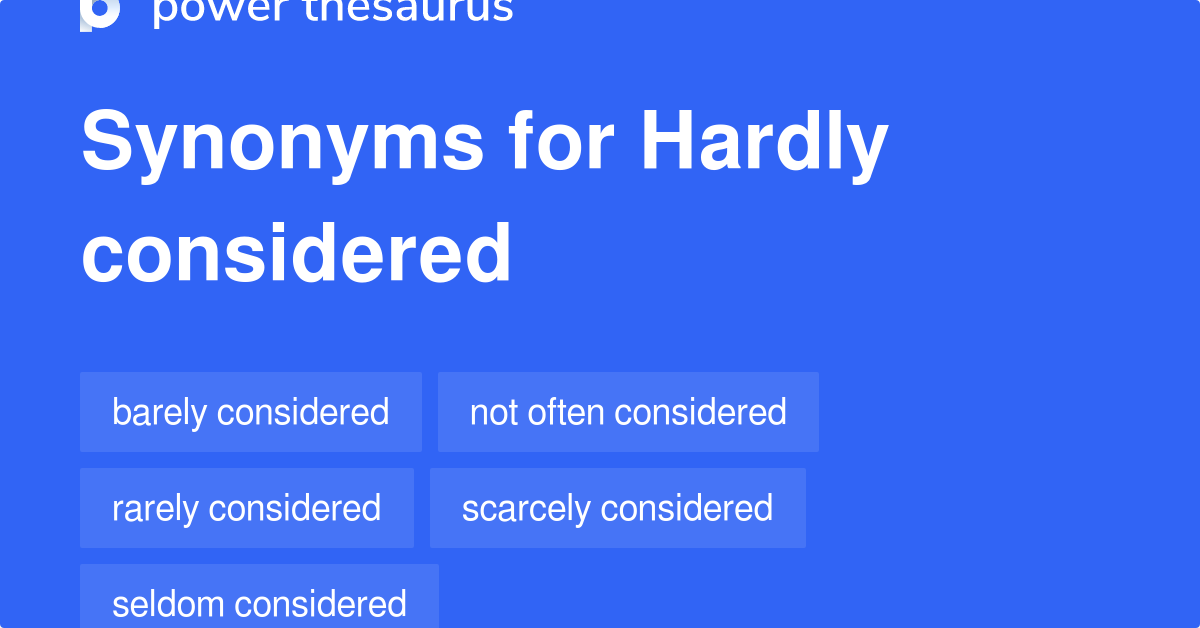 64 HARDLY CONSIDERED Synonyms