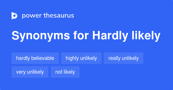 Hardly Likely synonyms - 285 Words and Phrases for Hardly Likely