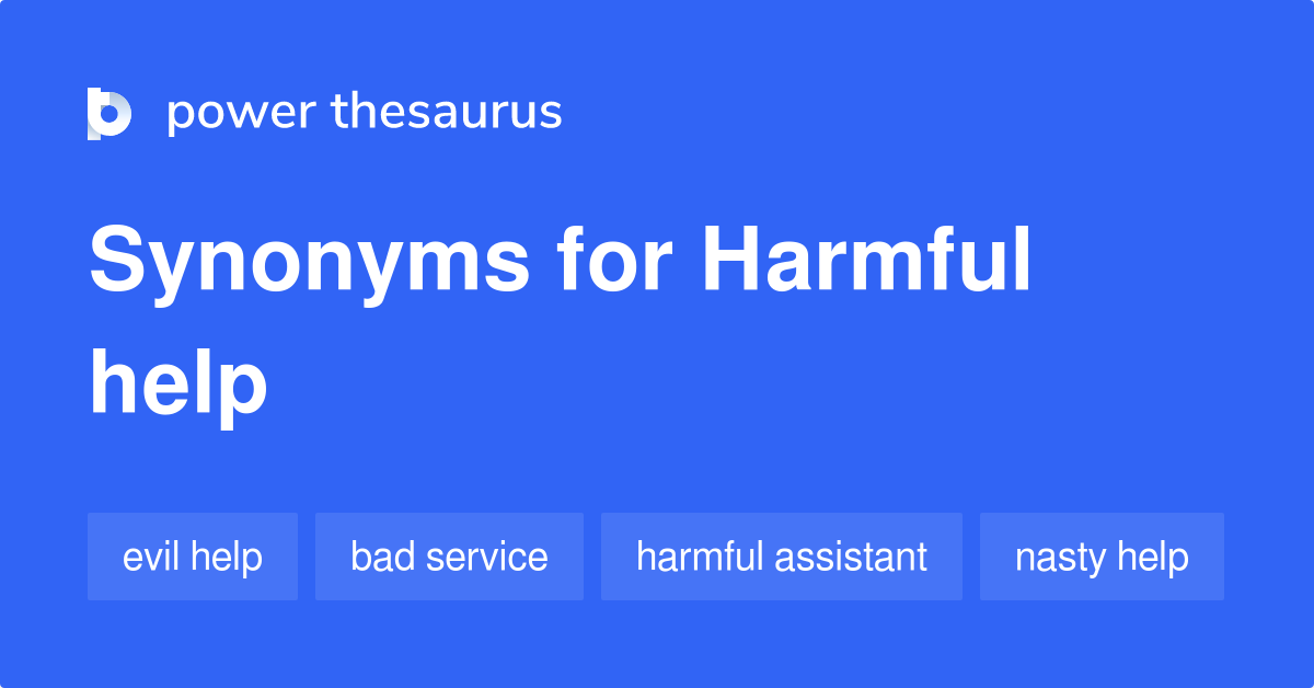 Harmful Help synonyms - 72 Words and Phrases for Harmful Help