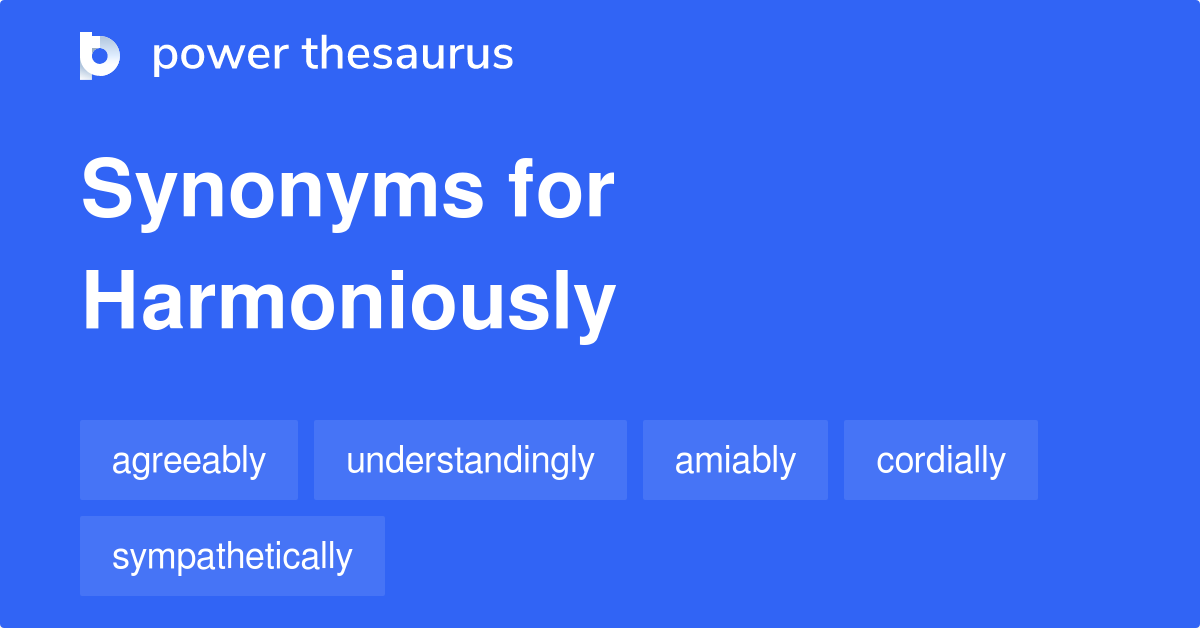 HARMONIOUSLY Synonyms: 967 Similar Words & Phrases
