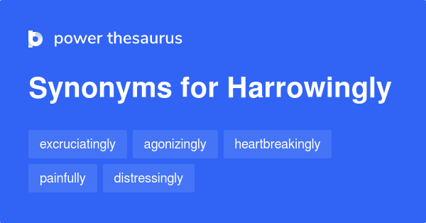 Harrowingly synonyms - 76 Words and Phrases for Harrowingly