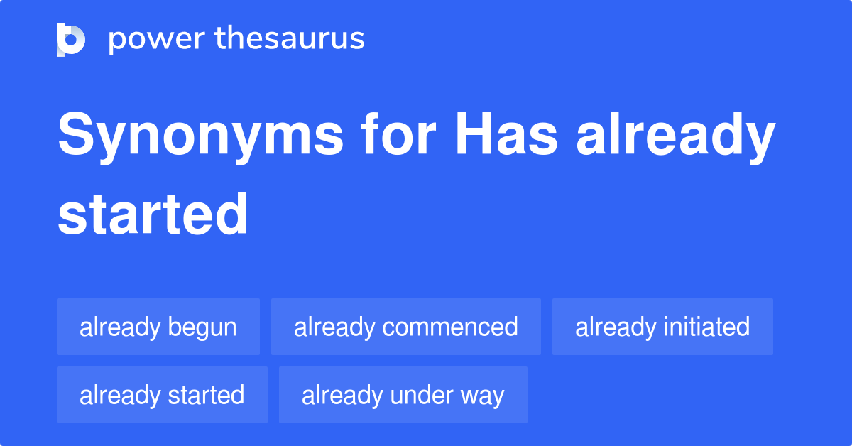 HAS ALREADY STARTED Synonyms: 97 Similar Phrases