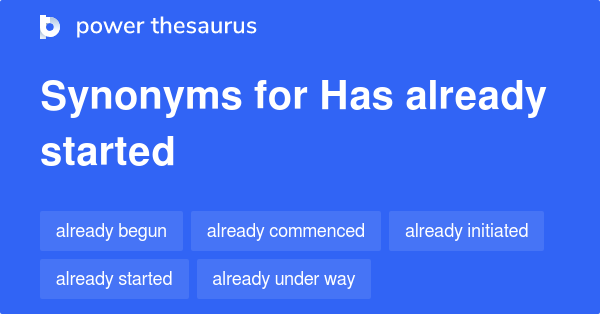 HAS ALREADY STARTED Synonyms: 97 Similar Phrases