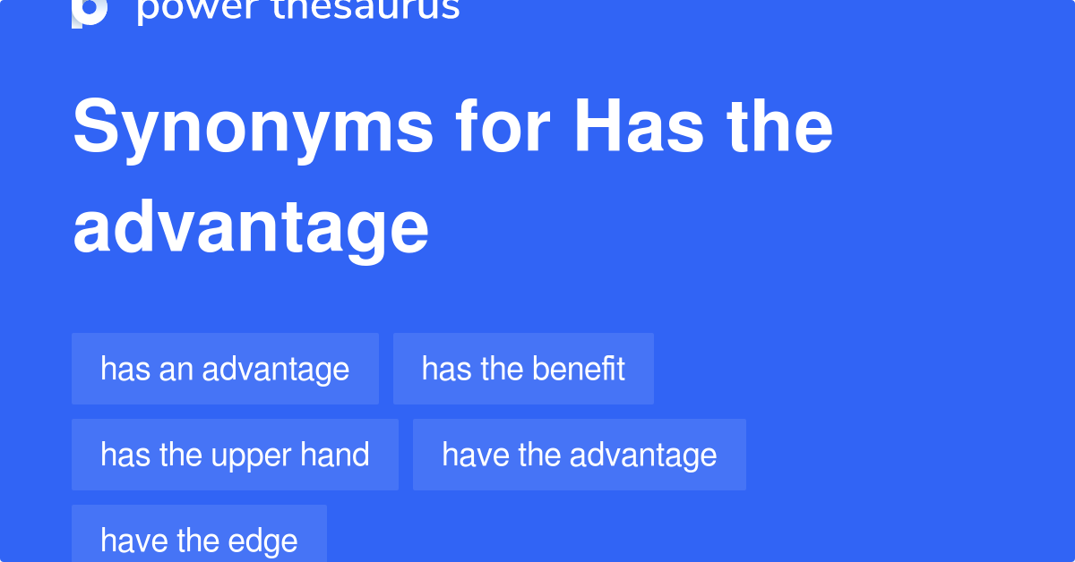 HAS THE ADVANTAGE Synonyms: 72 Similar Words & Phrases