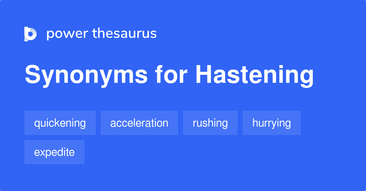 HASTENING Synonyms: 495 Similar Words & Phrases