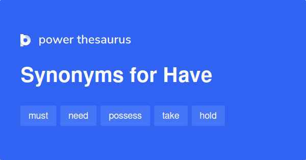 HAVE Synonyms: 3 608 Similar Words & Phrases