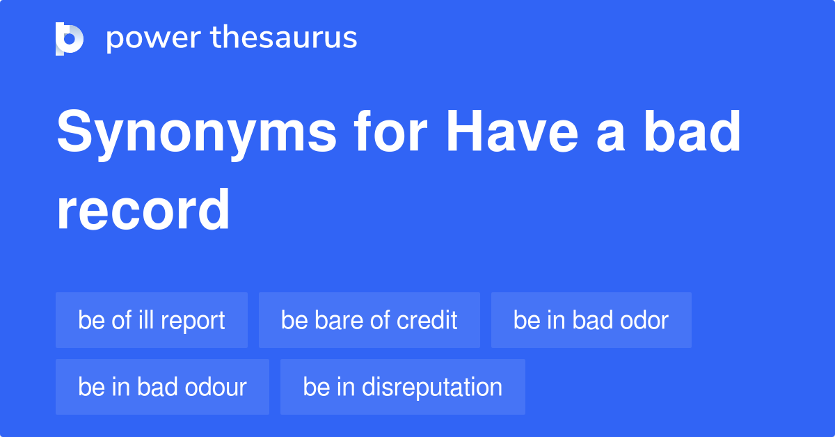 HAVE A BAD RECORD Synonyms: 11 Similar Phrases