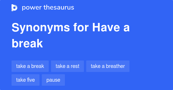 Have A Break synonyms - 257 Words and Phrases for Have A Break