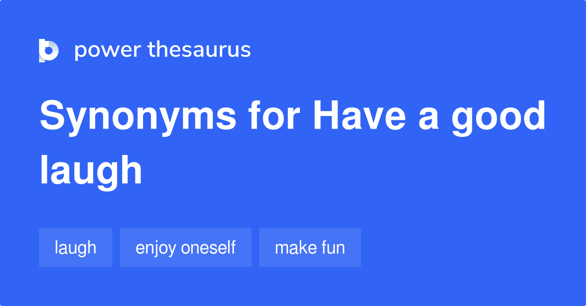 HAVE A GOOD LAUGH Synonyms: 180 Similar Words & Phrases