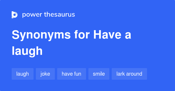 HAVE A LAUGH Synonyms: 132 Similar Words & Phrases