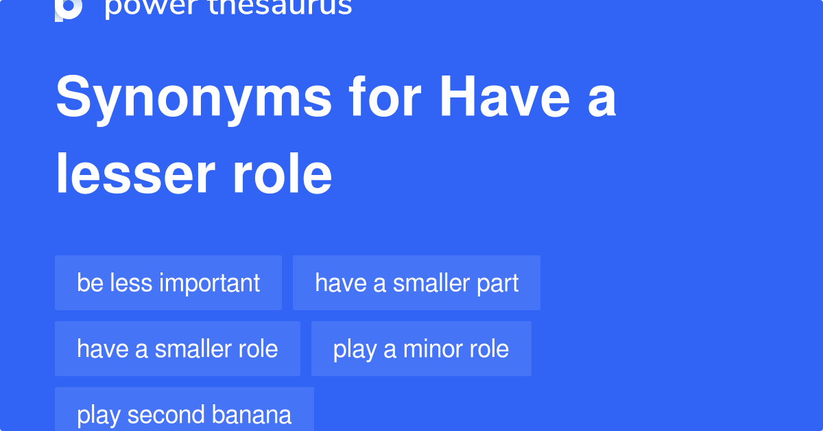 Have A Lesser Role synonyms - 61 Words and Phrases for Have A Lesser Role