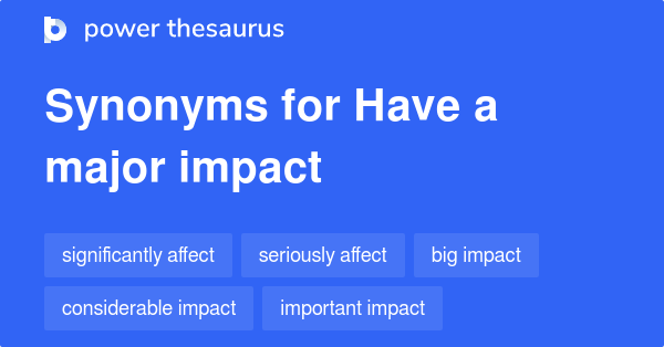 Have A Major Impact synonyms - 127 Words and Phrases for Have A Major ...