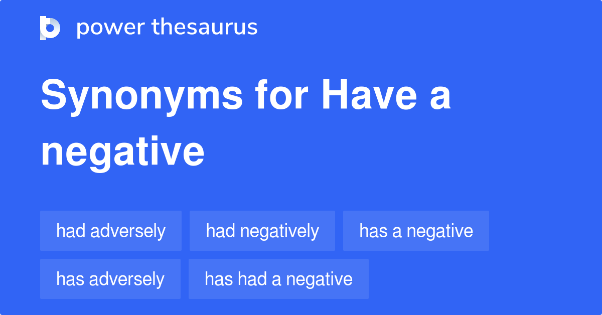 Have A Negative synonyms - 47 Words and Phrases for Have A Negative