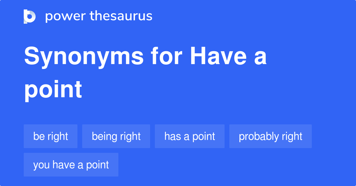 HAVE A POINT Synonyms: 23 Similar Phrases