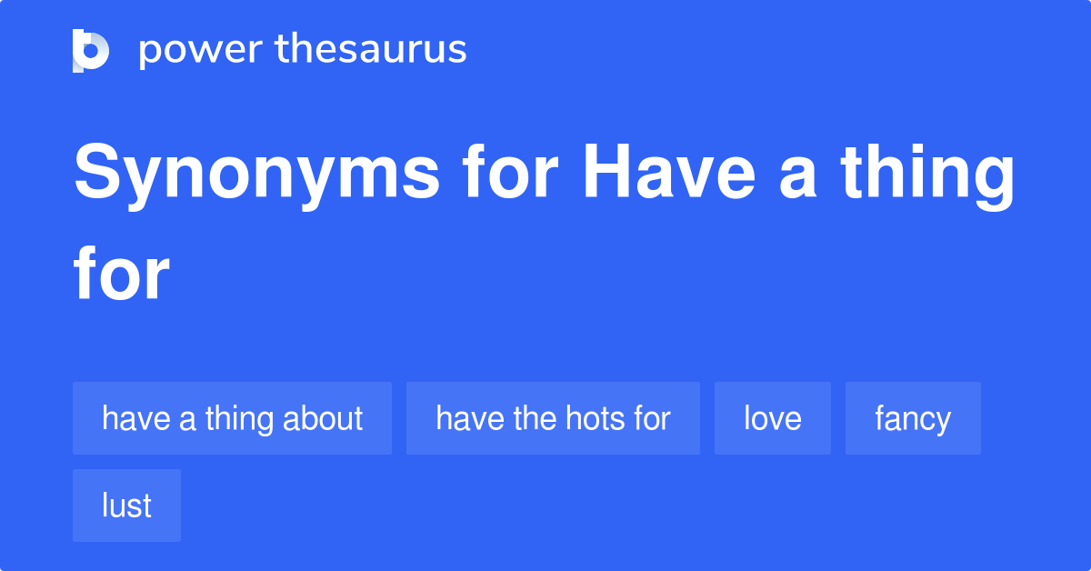 HAVE A THING FOR Synonyms: 276 Similar Words & Phrases