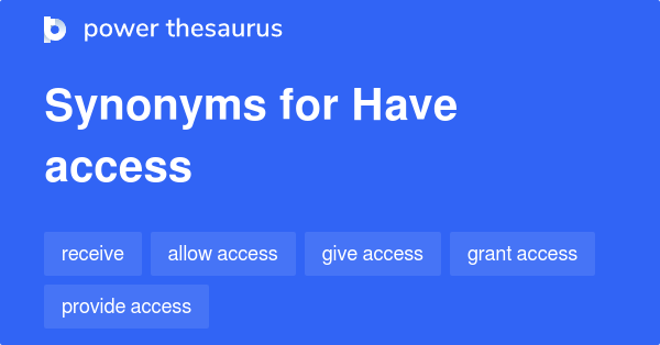 HAVE ACCESS Synonyms: 298 Similar Words & Phrases