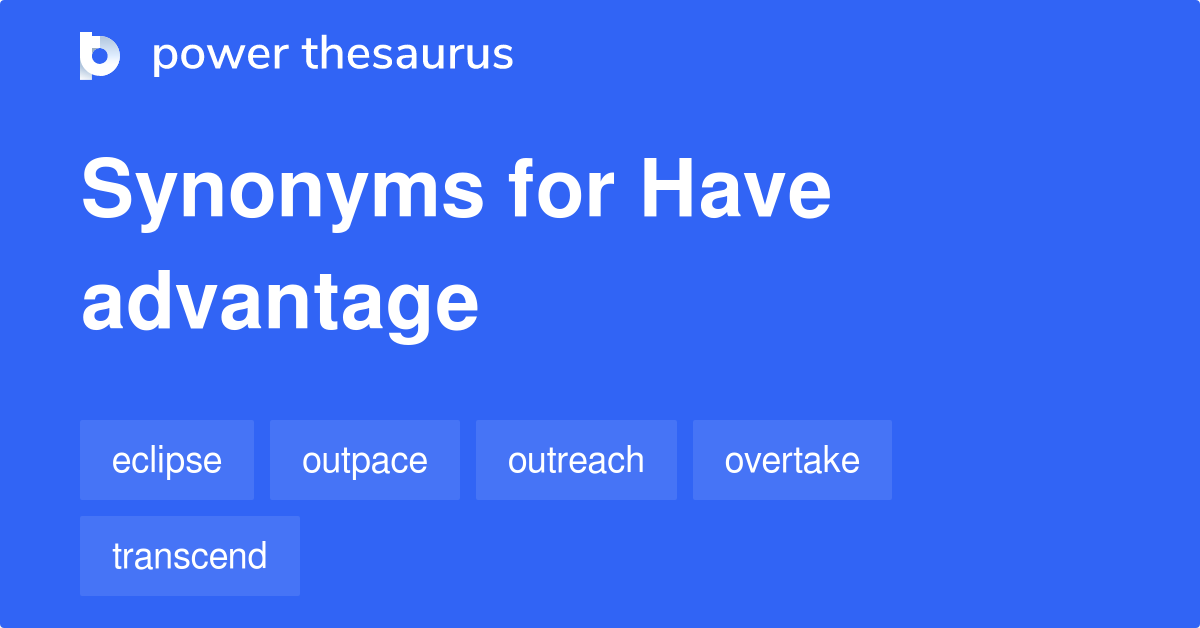 HAVE ADVANTAGE Synonyms: 242 Similar Words & Phrases