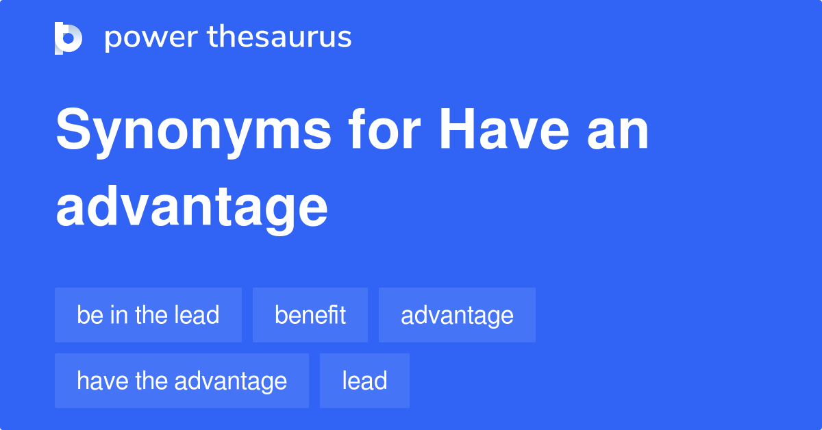 Have An Advantage synonyms - 161 Words and Phrases for Have An Advantage
