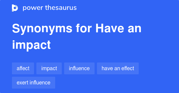 HAVE AN IMPACT Synonyms: 299 Similar Words & Phrases