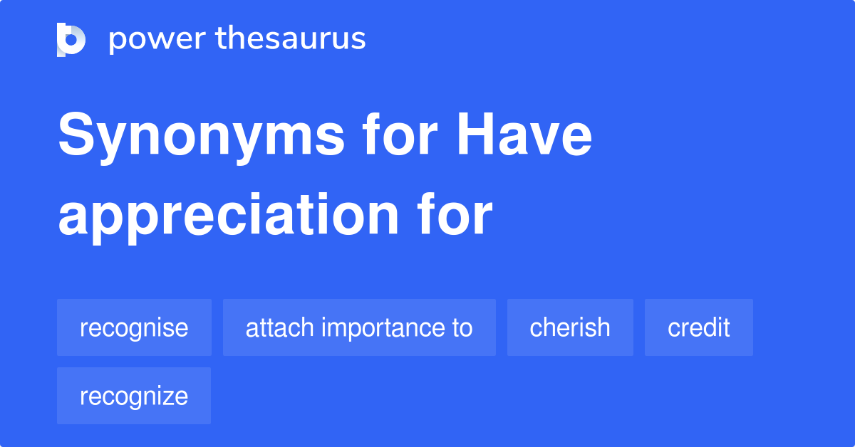 Have Appreciation For synonyms - 8 Words and Phrases for Have ...
