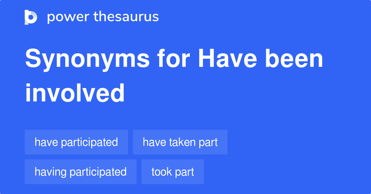 HAVE BEEN INVOLVED Synonyms: 92 Similar Phrases