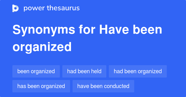 Have Been Organized synonyms - 35 Words and Phrases for Have Been Organized