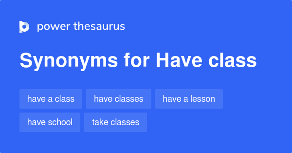 Have Class synonyms - 61 Words and Phrases for Have Class