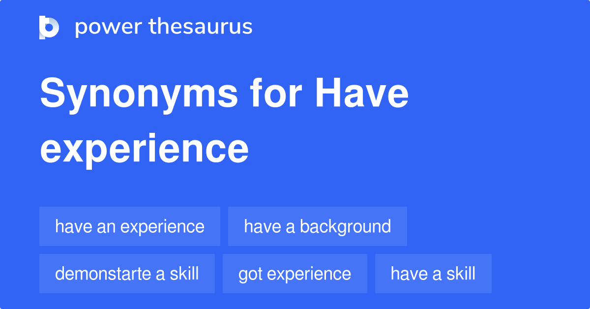 HAVE EXPERIENCE Synonyms: 92 Similar Phrases